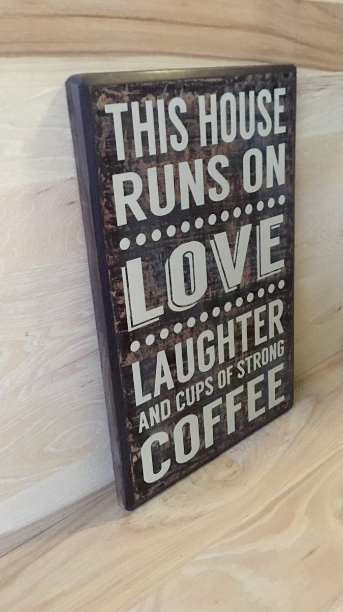 This House Runs On Love Laughter Strong Coffee Wood Sign – Crafting ...
