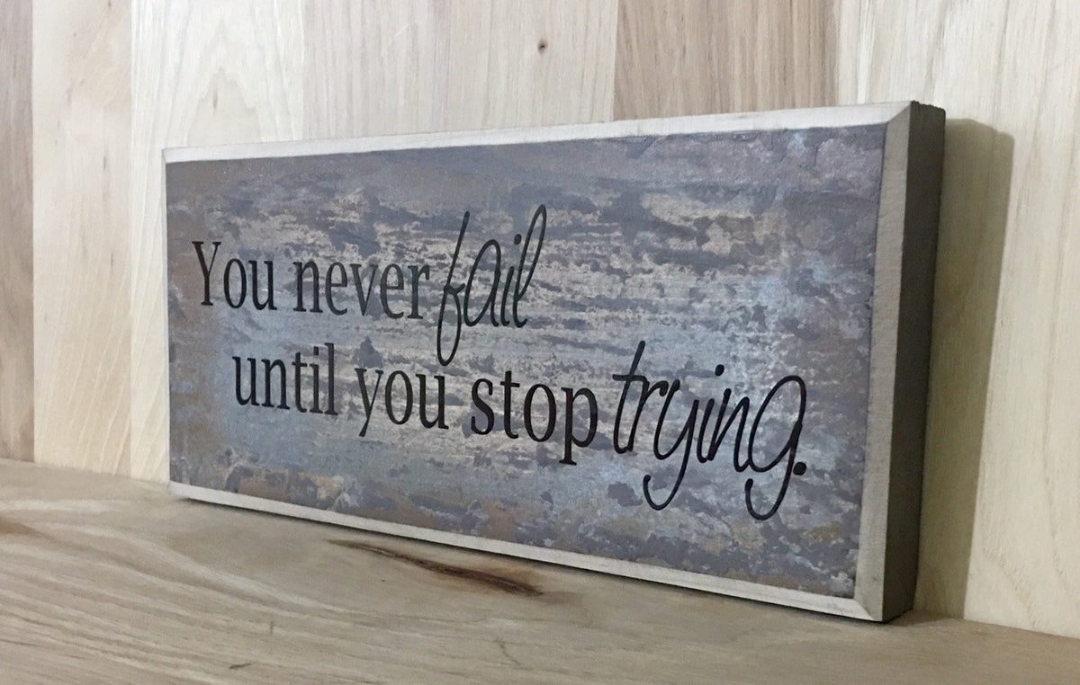 You Never Fail Until You Stop Trying Wood Sign, Motivational – Crafting ...